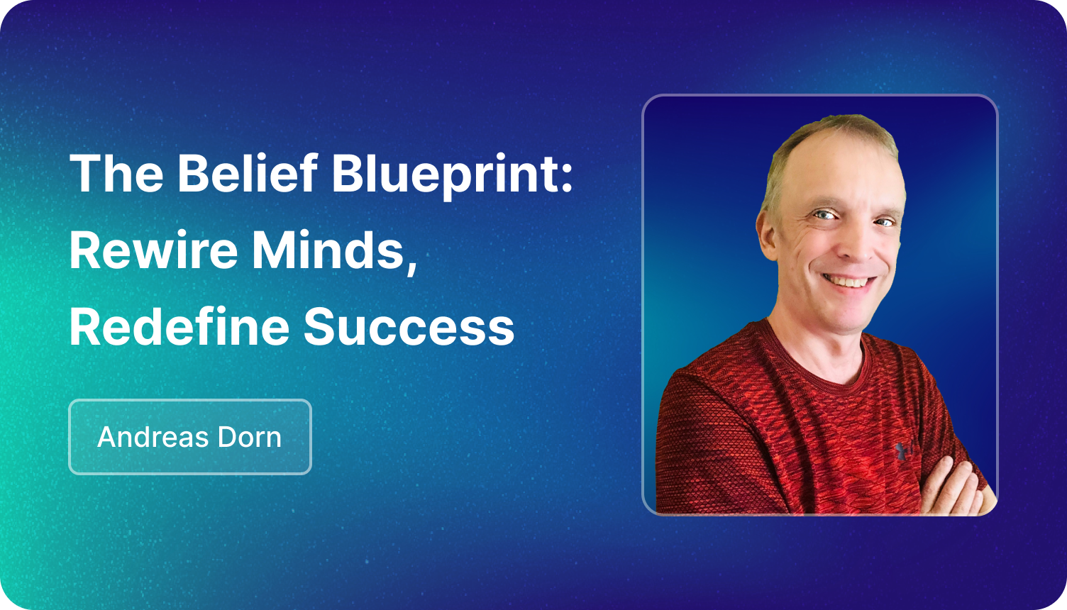 The Belief Blueprint Rewire Minds, Redefine Success With Andreas Dorn ...