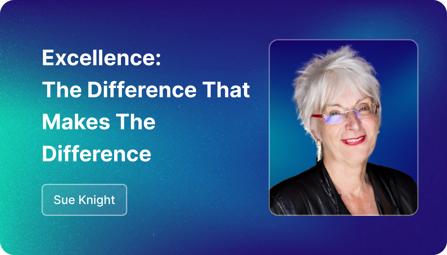 Excellence - The Difference That Makes The Difference With Sue Knight ...